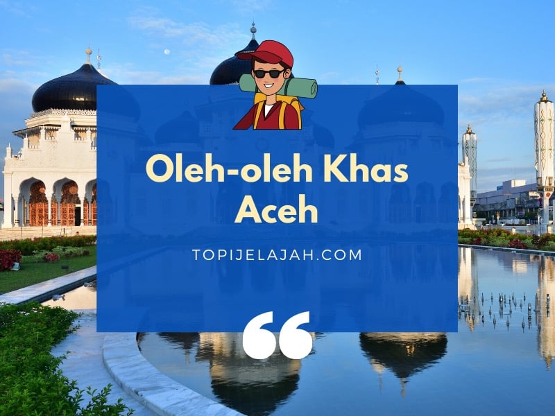 13+ Oleh-Oleh Khas Aceh Utara, Selatan (Lhokseumawe)