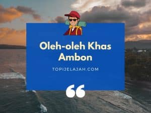10+ Oleh-Oleh Khas Ambon (Makanan, Souvenir, Ciri Khas)